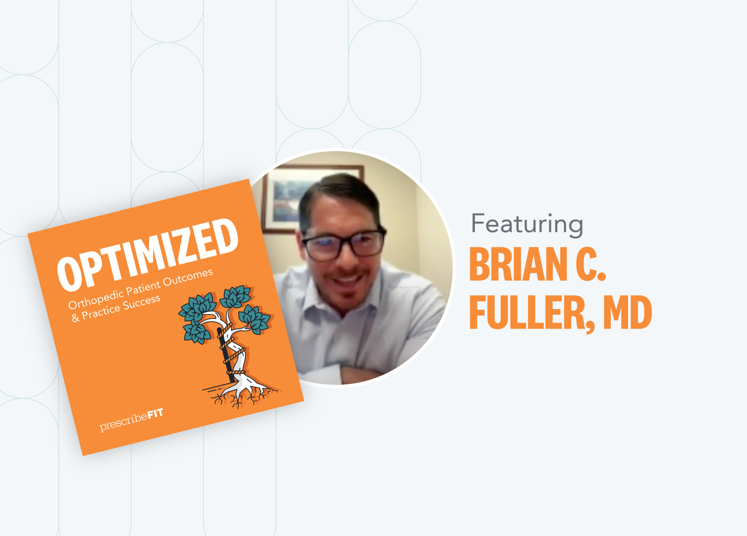 Brian C. Fuller, MD – Optimizing Joint Replacement Surgery - Prescribe FIT